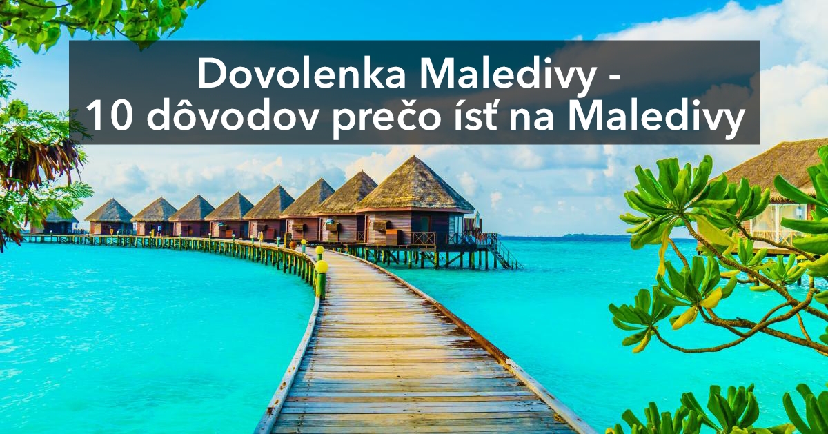 Dovolená na Maledivách - 10 důvodů, proč se vydat na Maledivy - Topden.sk